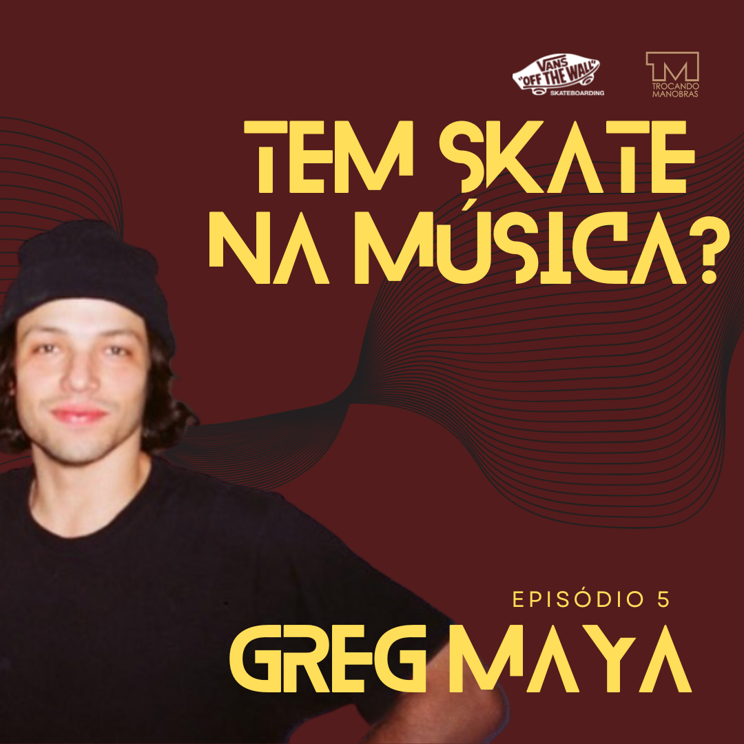 TEM SKATE NA MÚSICA? – #005 – Greg Maya – TROCANDO MANOBRAS